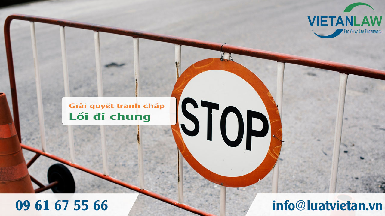 Giải quyết tranh chấp lối đi chung - Công ty luật Việt An